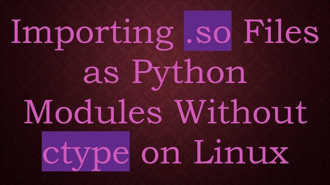 Importing .so Files as Python Modules Without ctype on Linux