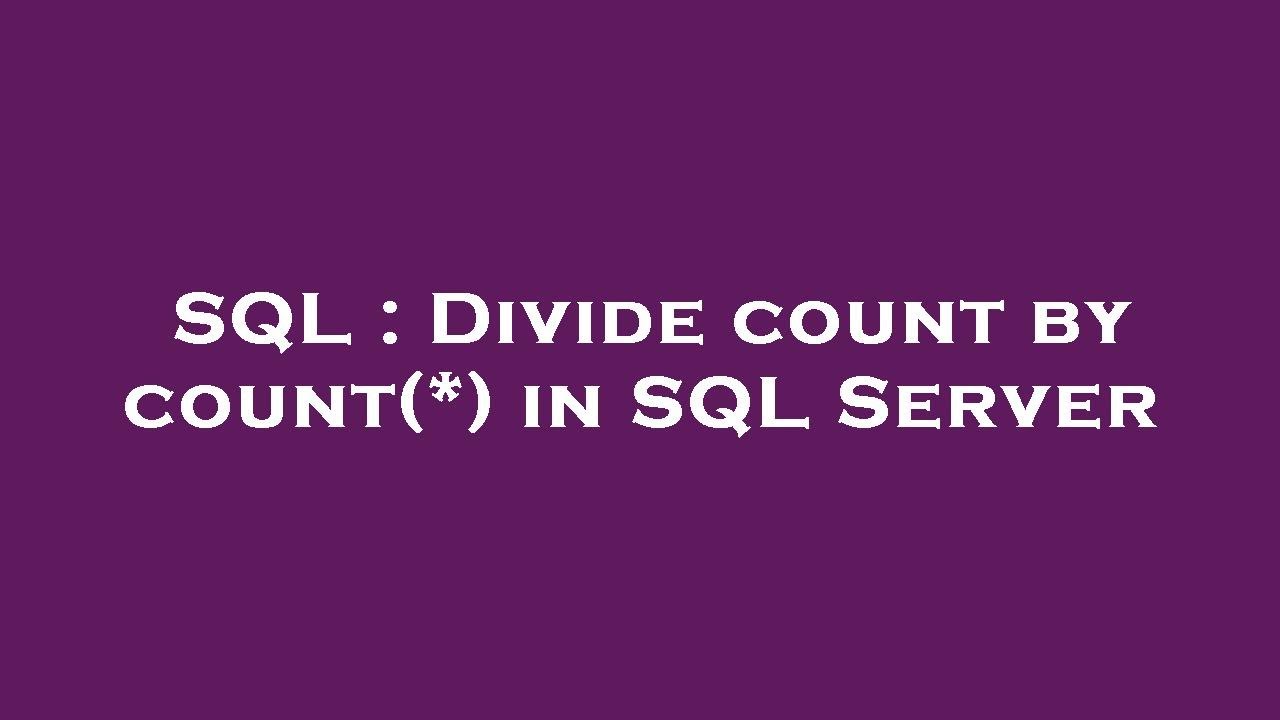 SQL : Divide count by count(*) in SQL Server
