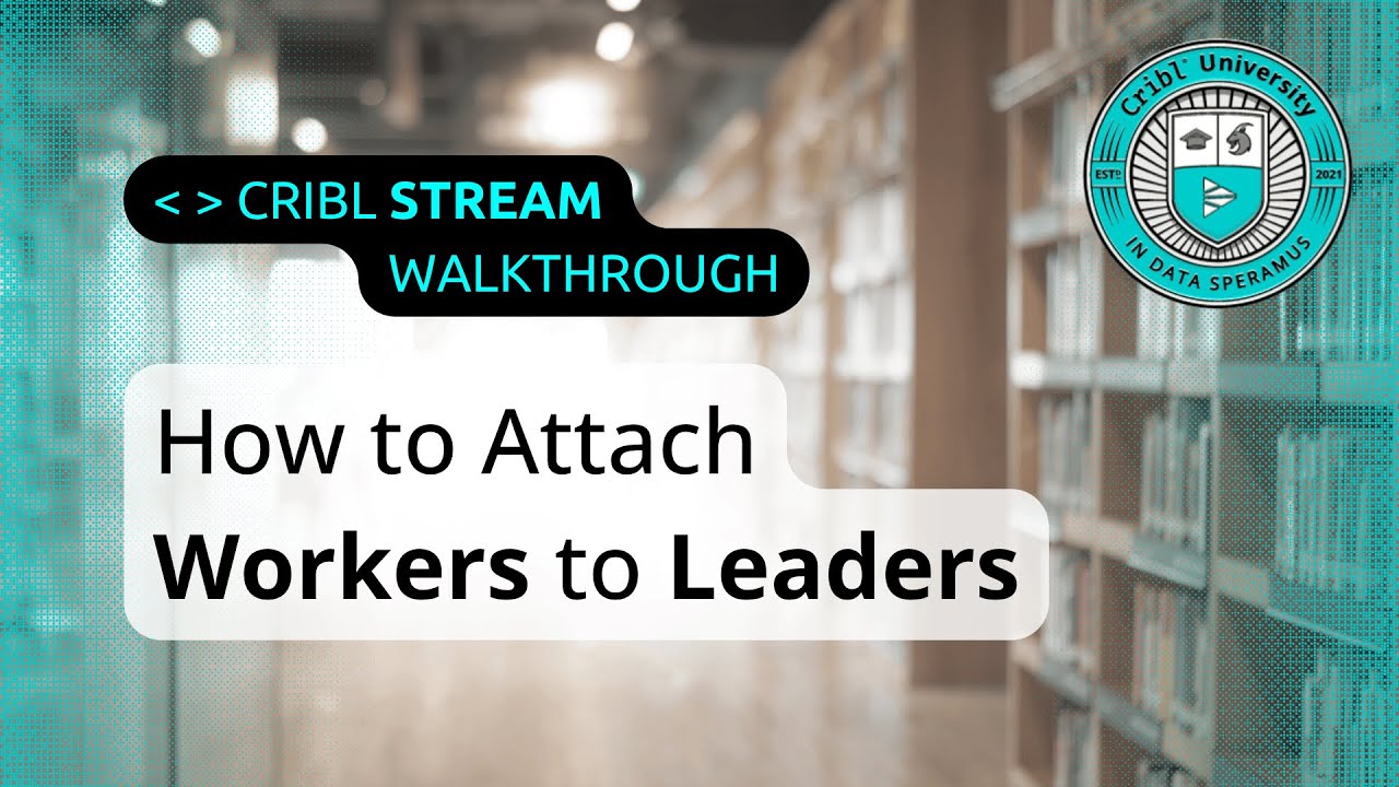 How to Attach Workers to Leaders in Cribl Stream