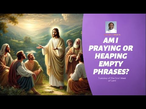 AM I PRAYING OR HEAPING EMPTY PHRASES?