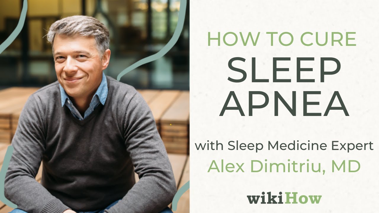 Can You Cure Sleep Apnea? | wikiHow Asks an Expert Sleep Doctor About Sleep Apnea Treatments