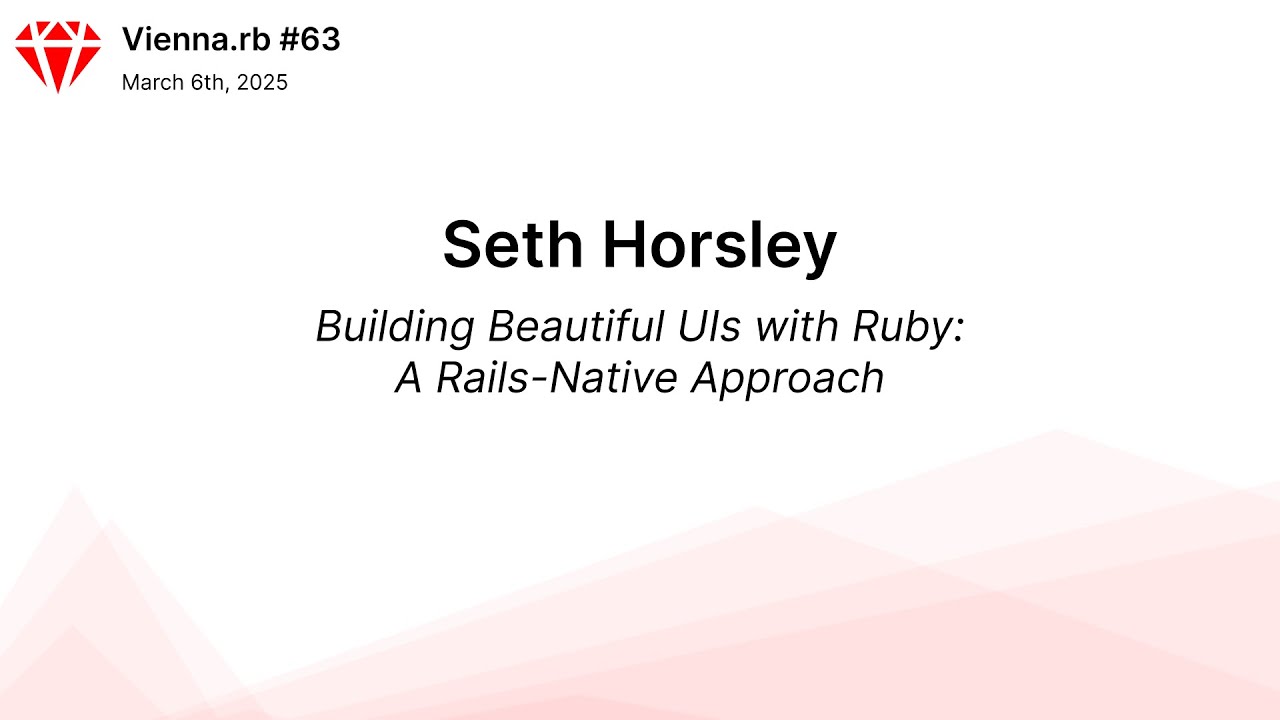 Seth Horsley - Building Beautiful UIs with Ruby: A Rails-Native Approach