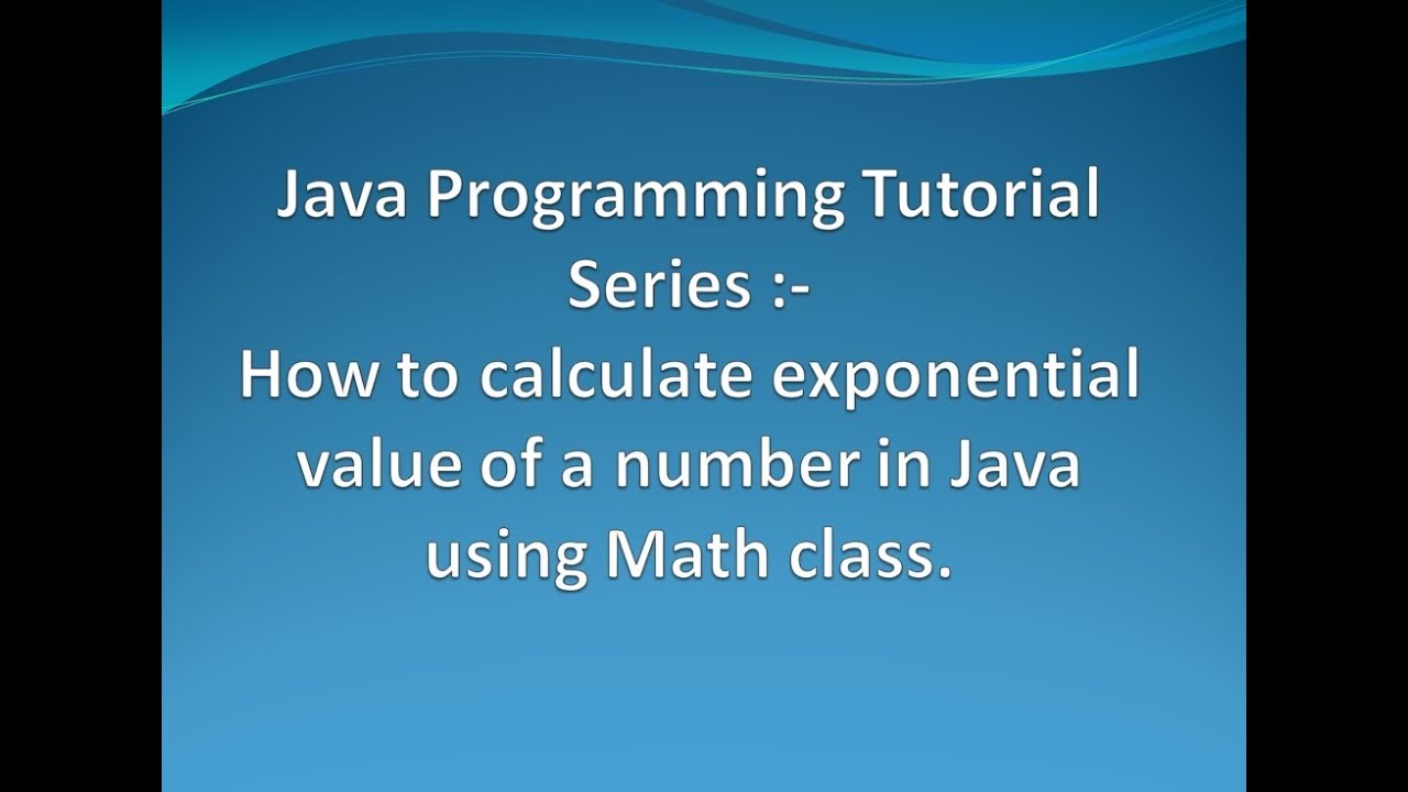 How to calculate Exponential of a number in Java using Math class ?.