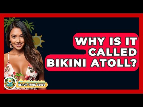Why Is It Called Bikini Atoll? - Beach Tour Guide