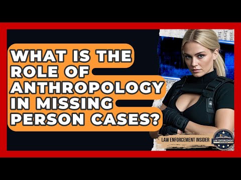 What Is The Role Of Anthropology In Missing Person Cases? - Law Enforcement Insider