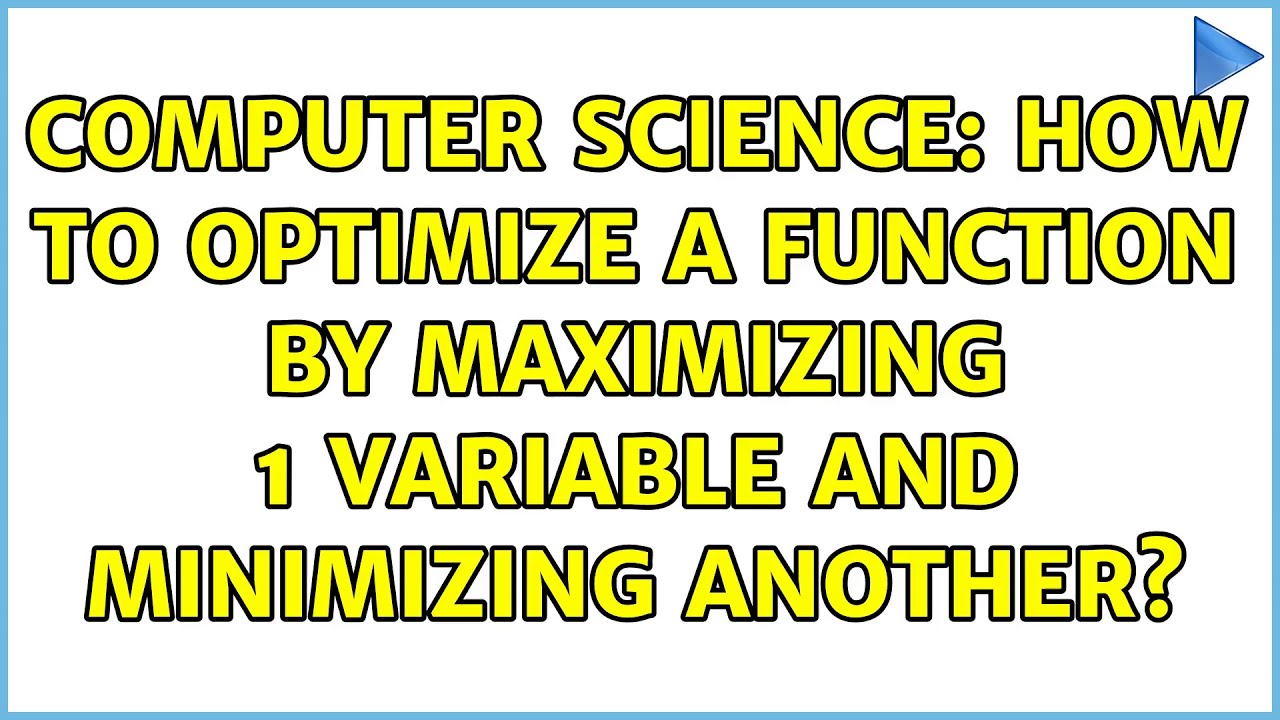 Computer Science: How to optimize a function by maximizing 1 variable and minimizing another?