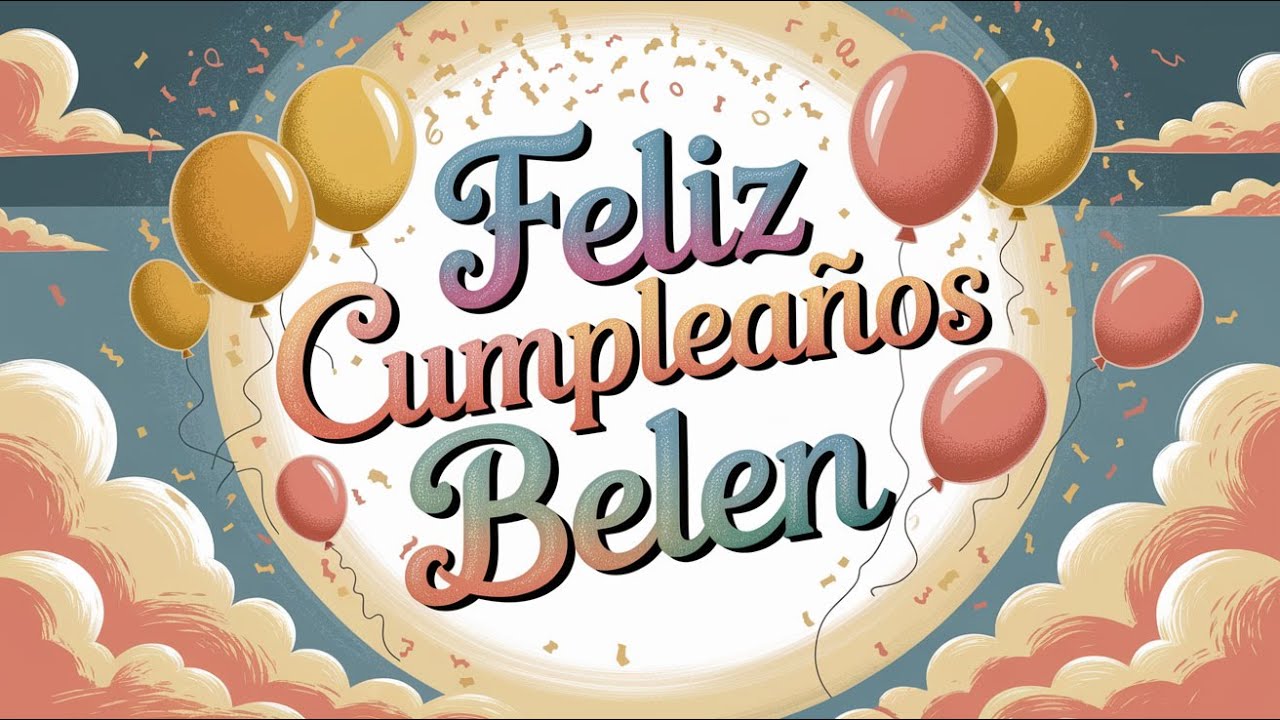Feliz Cumpleaños Belén - Canción personalizada de cumpleaños para Belén –Un detalle lleno de alegría