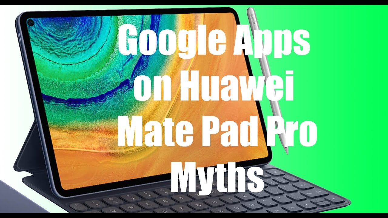 Huawei Mate Pad Pro installed with Google Play Services and Google Apps Review on Myths and Reality