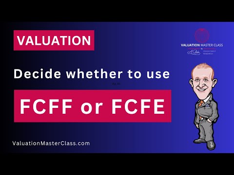 "Decide on whether to use FCFF or FCFE", a topic from the Valuation Master Class Boot Camp