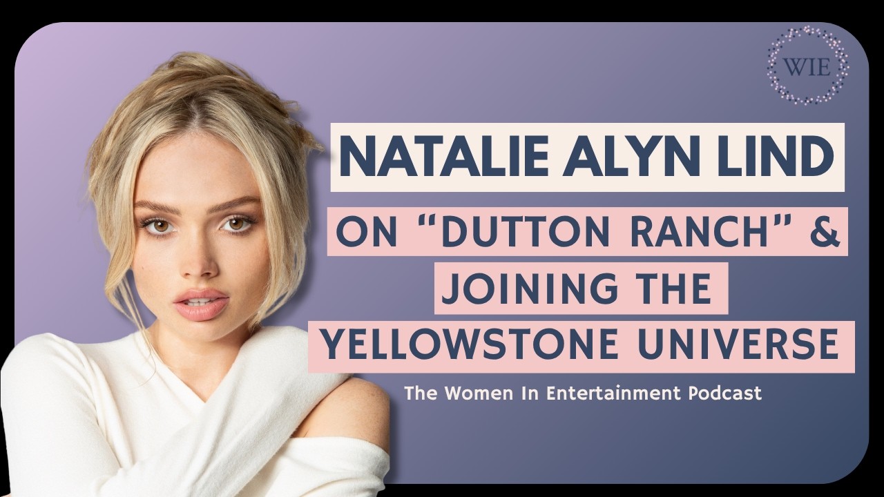 Natalie Alyn Lind on Joining Dutton Ranch & Building Her Legacy | Women in Entertainment Podcast