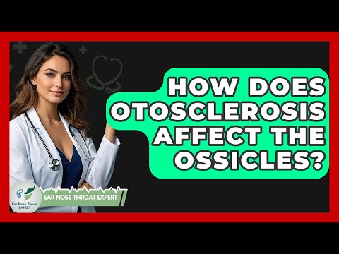 How Does Otosclerosis Affect The Ossicles? - Ear Nose Throat Expert