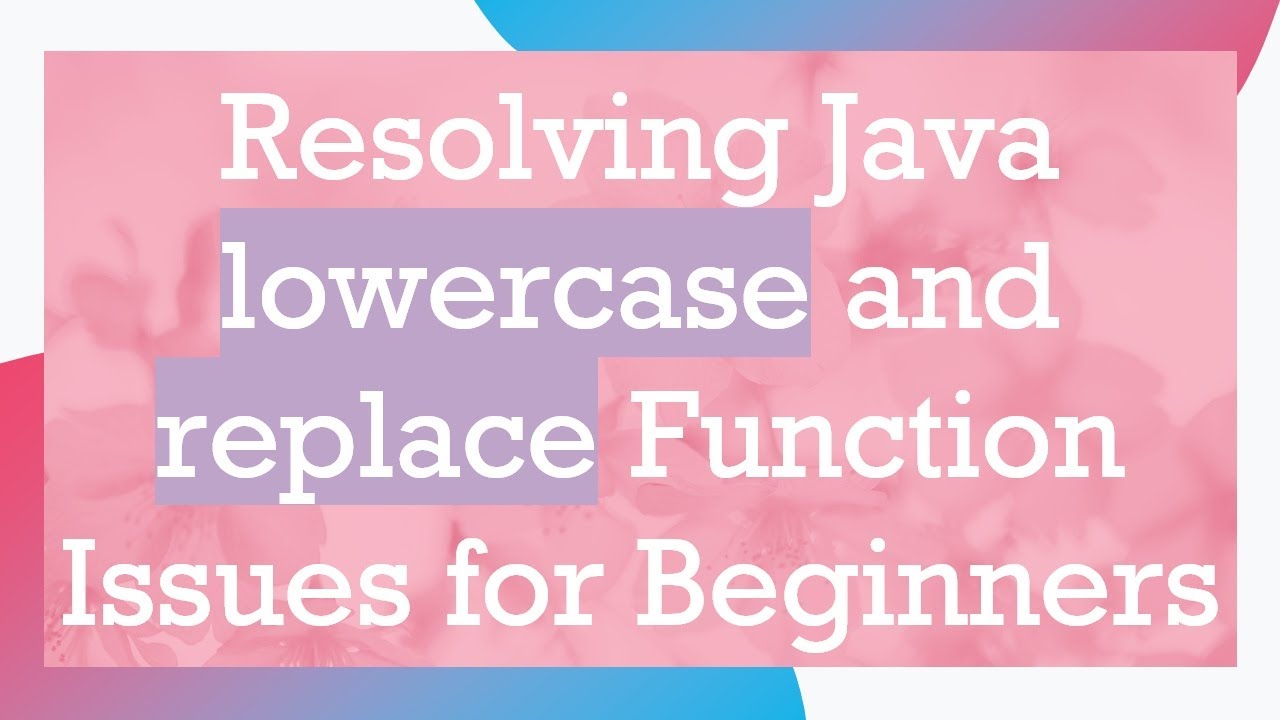Resolving Java lowercase and replace Function Issues for Beginners