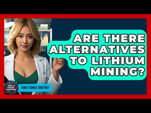 Are There Alternatives To Lithium Mining? - How It Comes Together