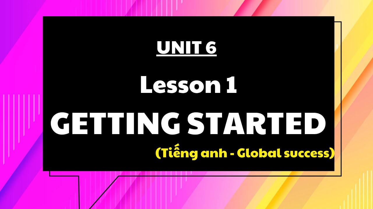 Giáo án powerpoint Unit 6 Lesson 1 Getting started | Powerpoint Tiếng anh 10 Global Success