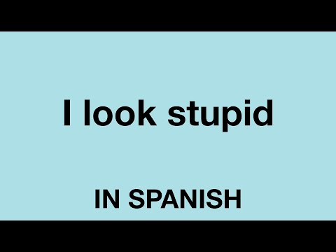 How To Say (I look stupid) In Spanish