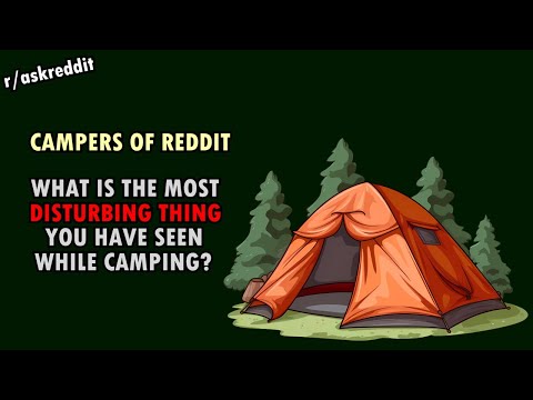 Campers of Reddit, what's the most disturbing thing you have seen while camping? (r/AskReddit)