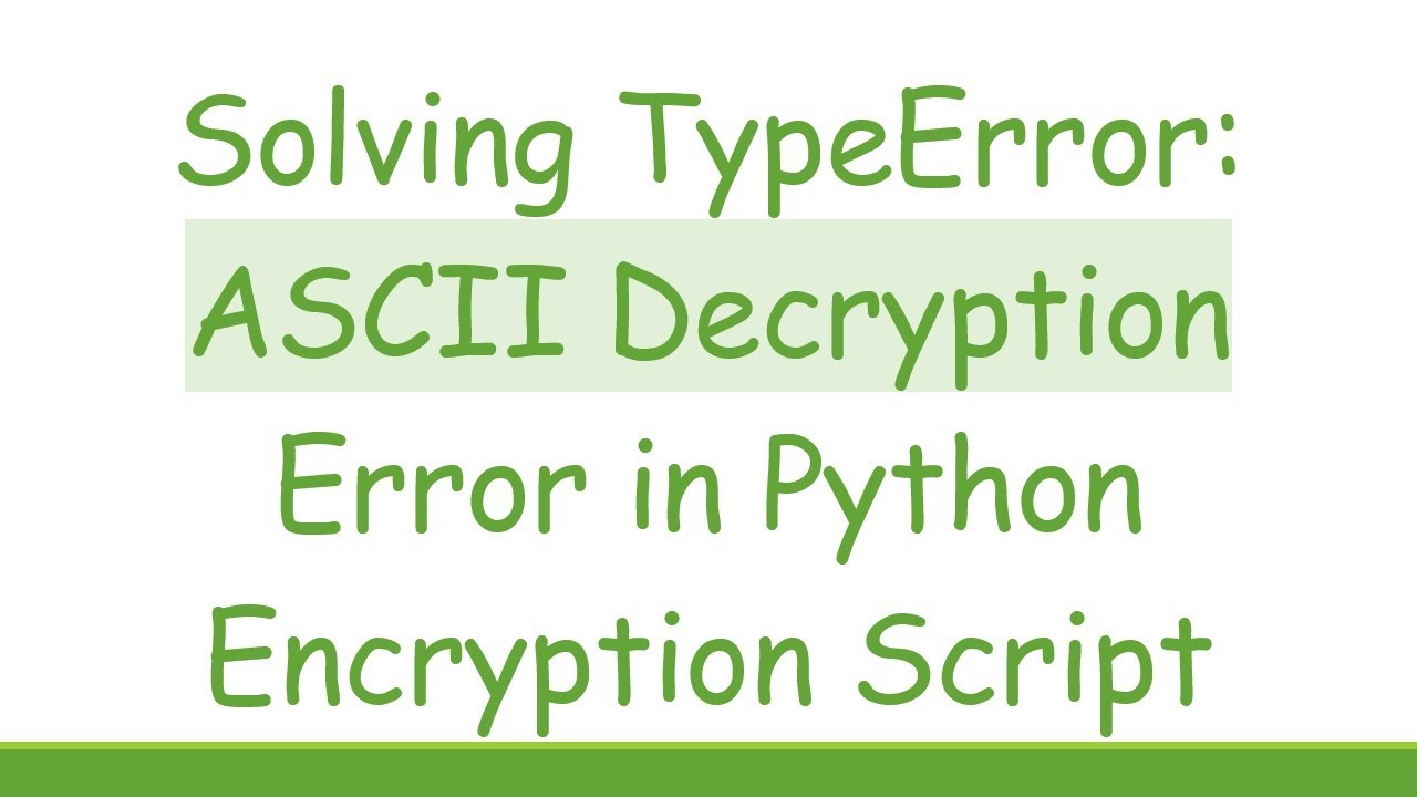 Solving TypeError: ASCII Decryption Error in Python Encryption Script