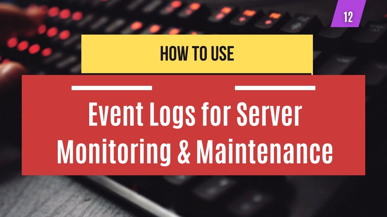12 | How to Use Event Logs for Server Monitoring & Maintenance | System Administration