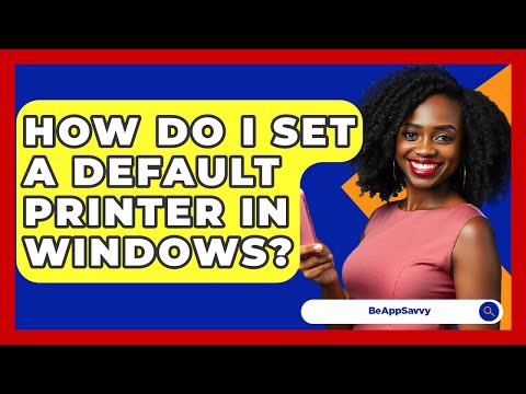 How Do I Set A Default Printer In Windows? - Be App Savvy