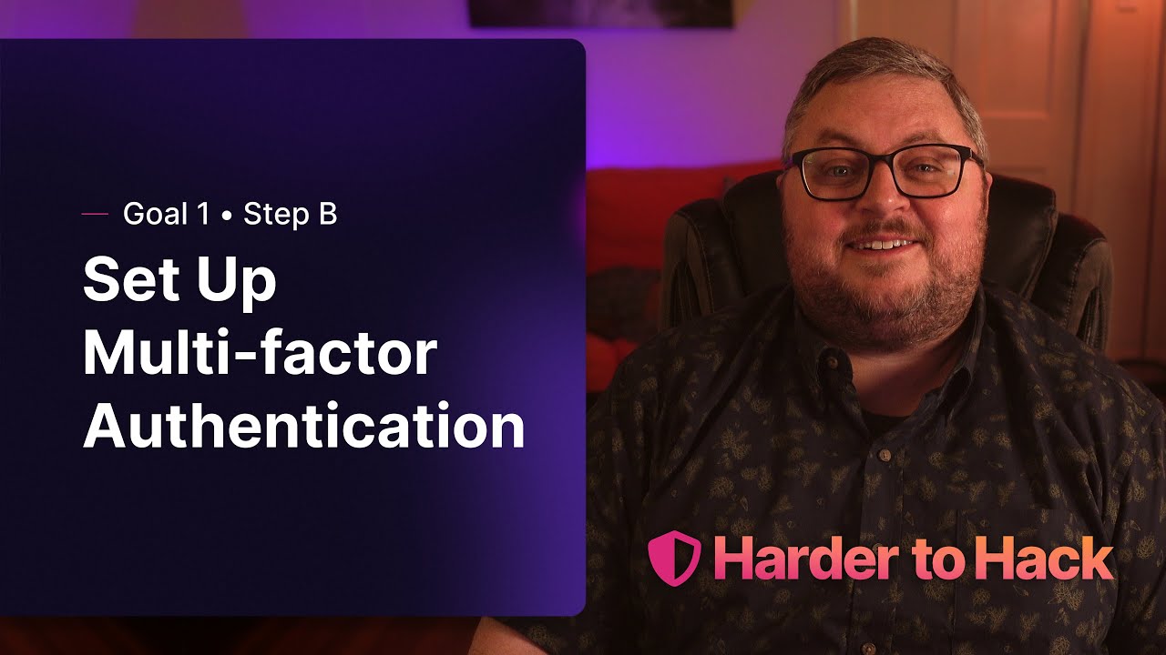Harder to Hack: Goal 1 • Step B – Set Up Multi-Factor Authentication (MFA)