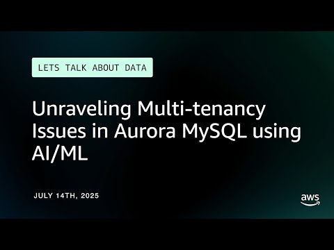 Unraveling Multi-tenancy Issues in Aurora MySQL using AI/ML | Let's Talk About Data
