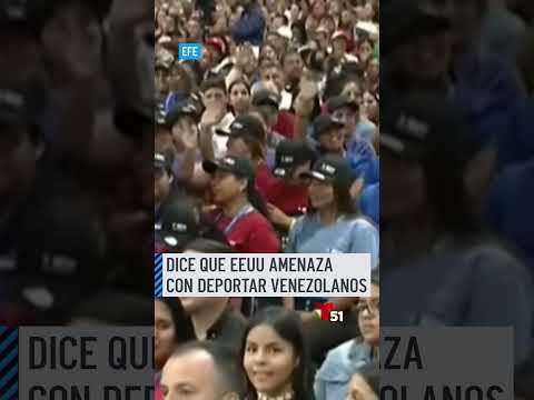 Maduro dice que Estados Unidos amenaza con deportar a venezolanos