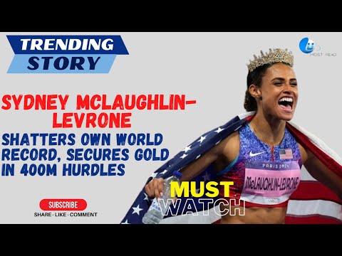 Sydney McLaughlin-Levrone Shatters Own World Record, Secures Gold in 400m Hurdles