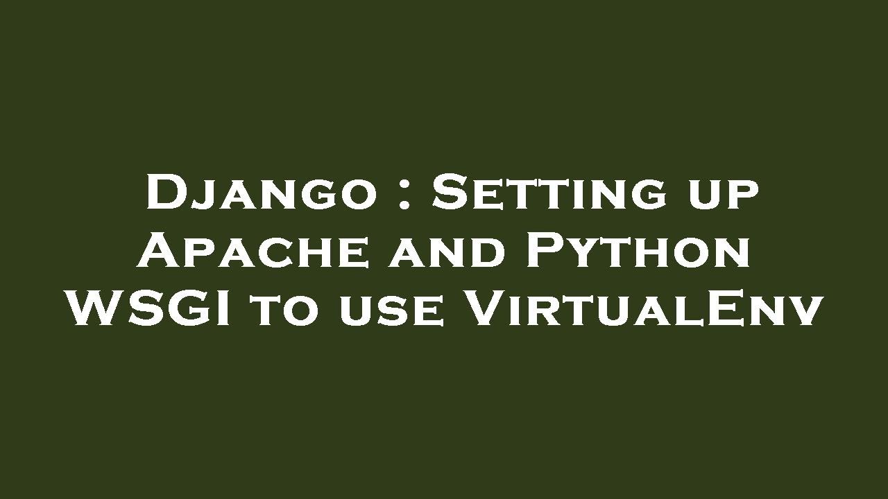 Django : Setting up Apache and Python WSGI to use VirtualEnv