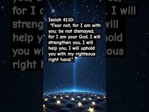 Isaiah 41:10: "Fear not, for I am with you; be not dismayed, for I am your God. I will strengthe