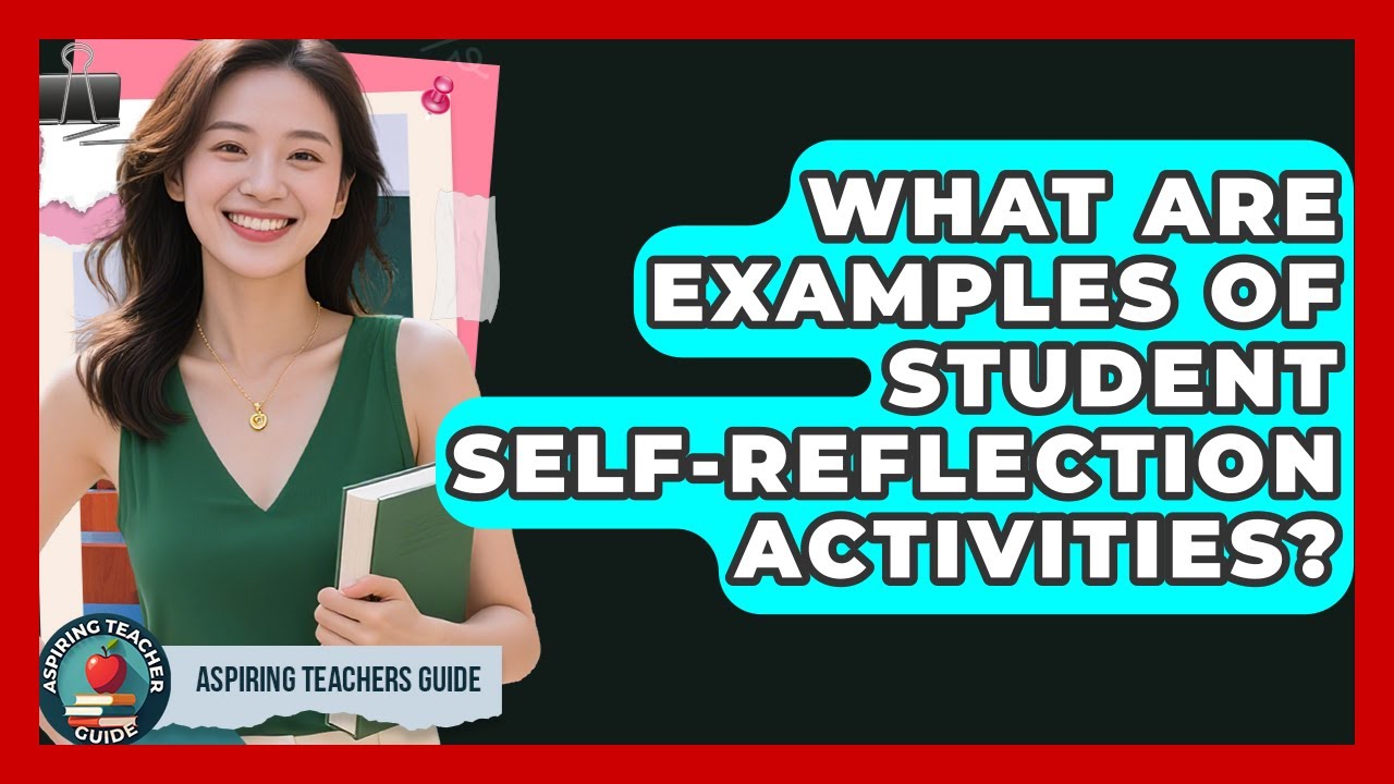 What Are Examples Of Student Self-Reflection Activities? - Aspiring Teacher Guide