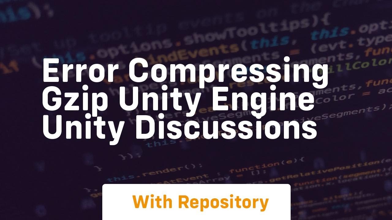 Error compressing GZIP Unity Engine Unity Discussions