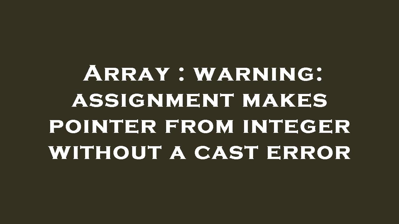 Array : warning: assignment makes pointer from integer without a cast error