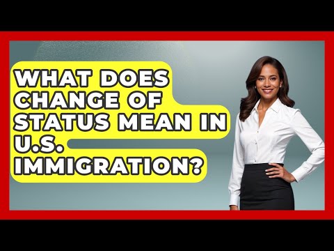 What Does Change Of Status Mean In U.S. Immigration? - US Citizenship Immigration Guide