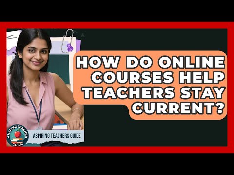 How Do Online Courses Help Teachers Stay Current? - Aspiring Teacher Guide