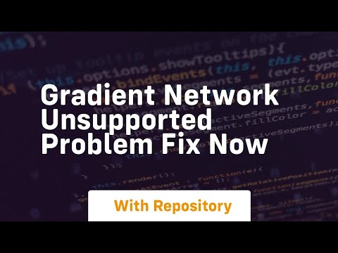 Gradient network unsupported problem fix now