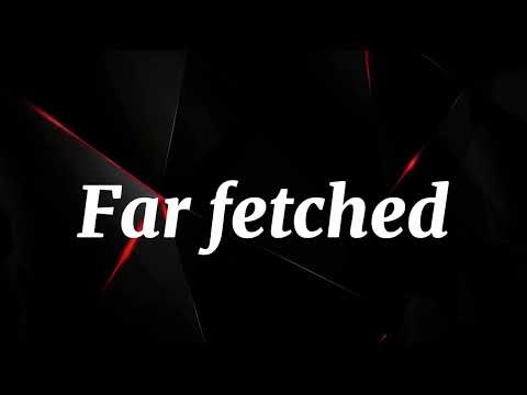What Does FAR FETCHED Means || Meanings And Definitions in ENGLISH
