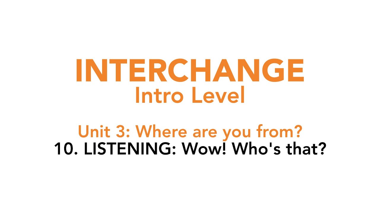 Interchange Intro - Unit 3: 10. LISTENING: Wow! Who's that?