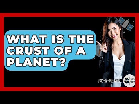 What Is The Crust Of A Planet? - Physics Frontier