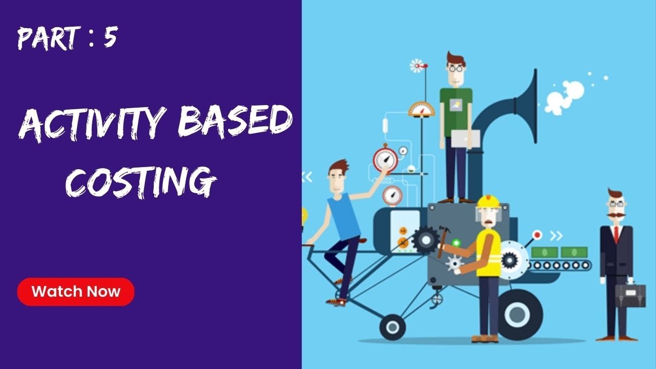 What is Activity Based Costing | Benefits | Limitations | Part 5