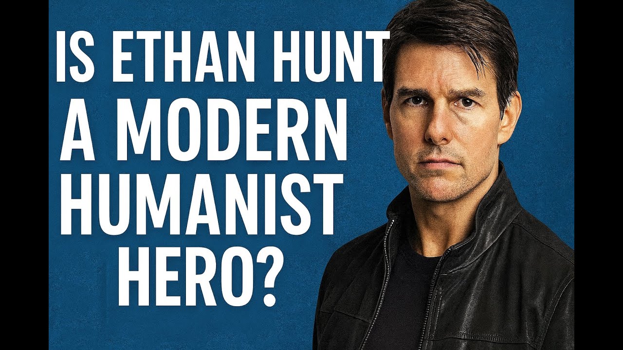 Is Ethan Hunt a Modern Humanist Hero?