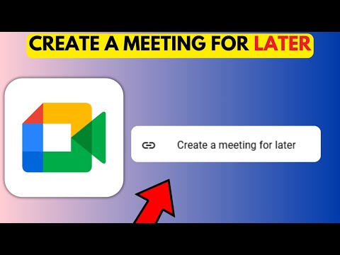 How To Create A Google Meeting for Later on Google Meet - Full Guide