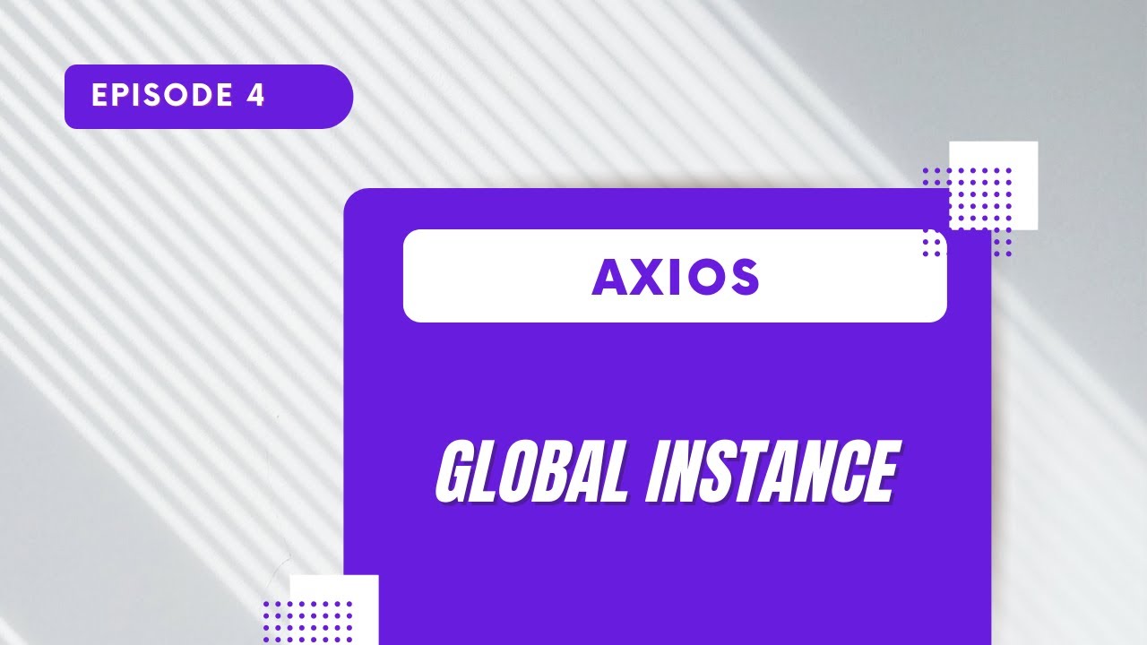 Axios  - Global Instance