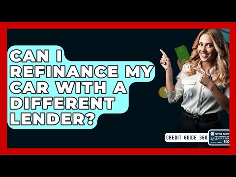 Can I Refinance My Car With A Different Lender? - CreditGuide360.com