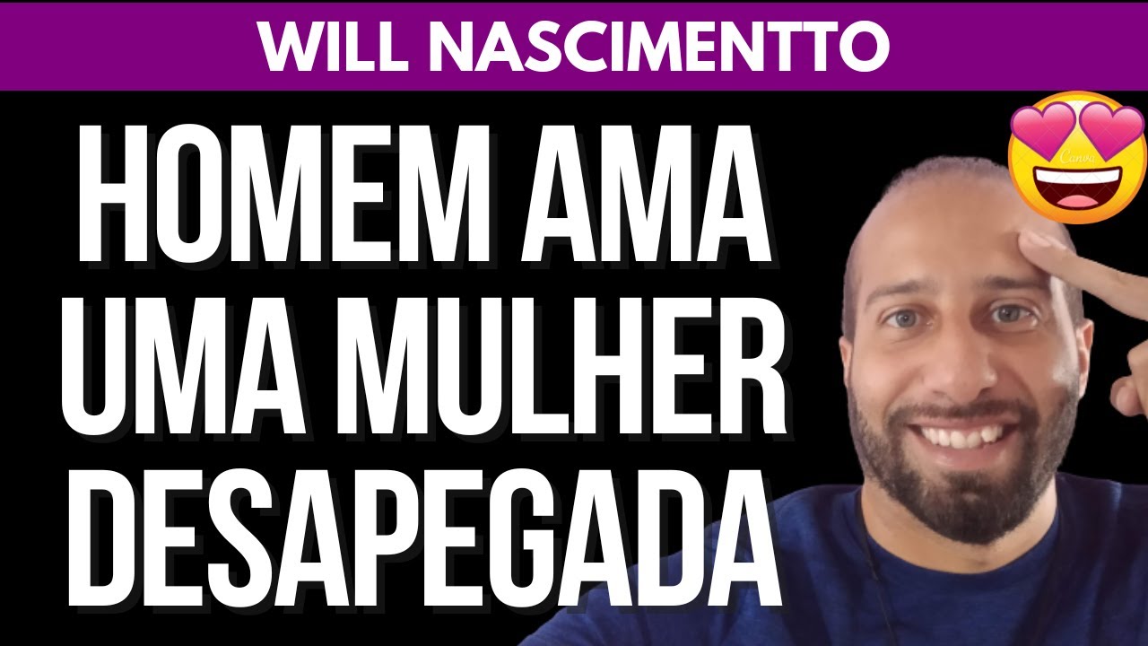 HOMEM AMA UMA MULHER DESAPEGADA | Will Nascimentto