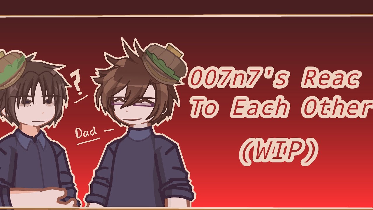 007n7's React to each other (WIP) | x2 |