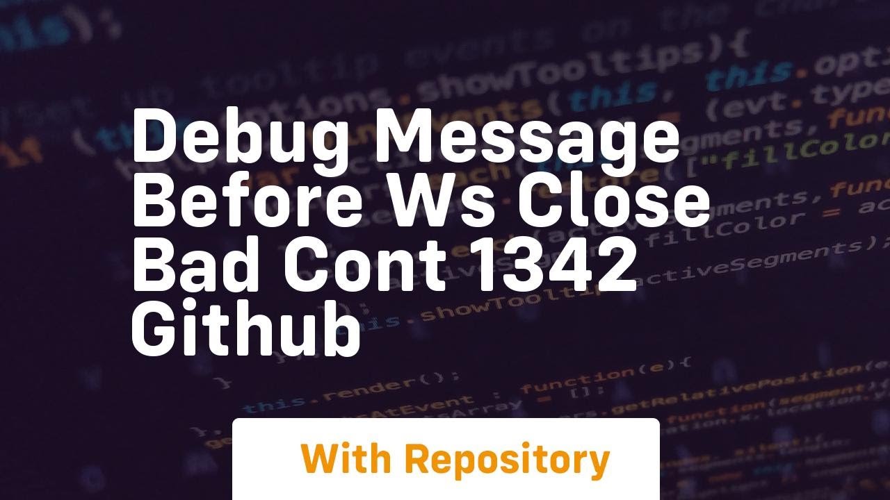 debug message before ws close bad cont 1342 github