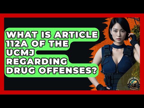 What Is Article 112a Of The UCMJ Regarding Drug Offenses? - Tactical Warfare Experts