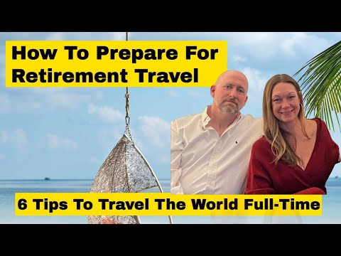 How To Prepare For Retirement Travel - 6 Tips To Slow Travel The World Full-Time.