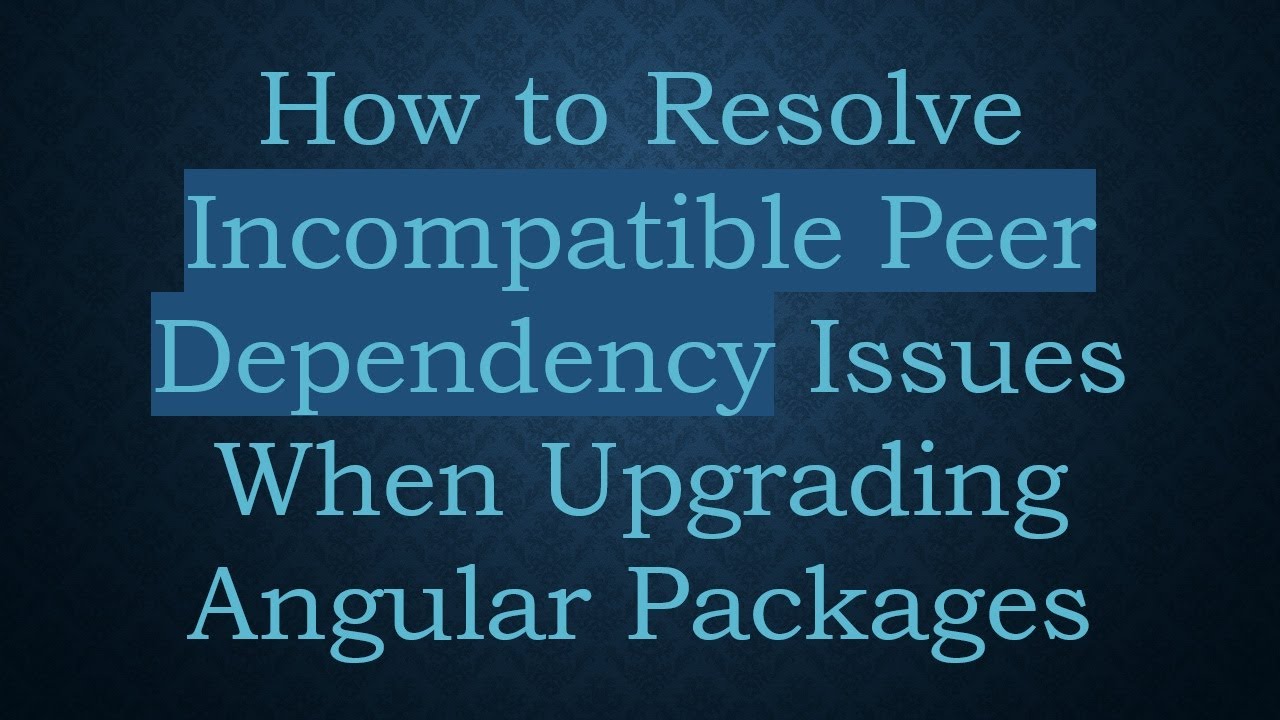 How to Resolve Incompatible Peer Dependency Issues When Upgrading Angular Packages