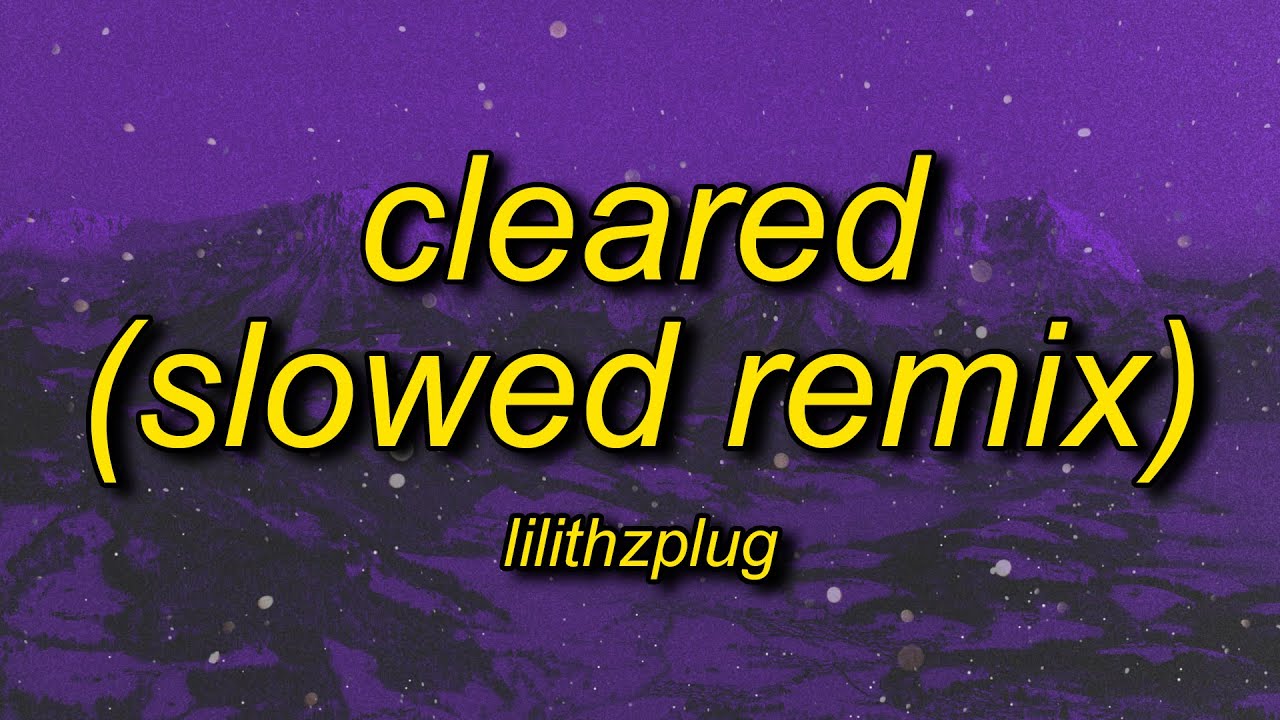 lilithzplug - cleared - remix (slowed) lyrics | f it let's go take it real slow
